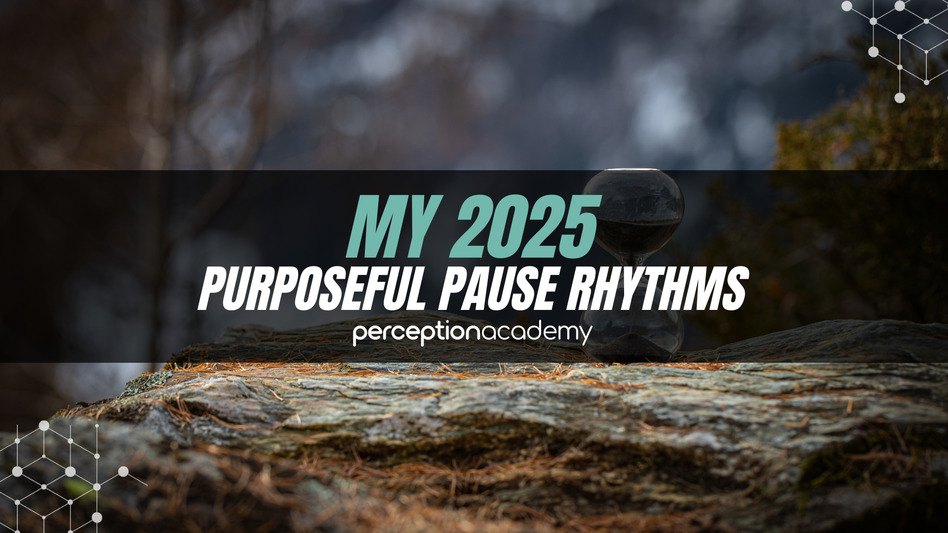 My 2025 Purposeful Pause Rhythms - Perception Academy